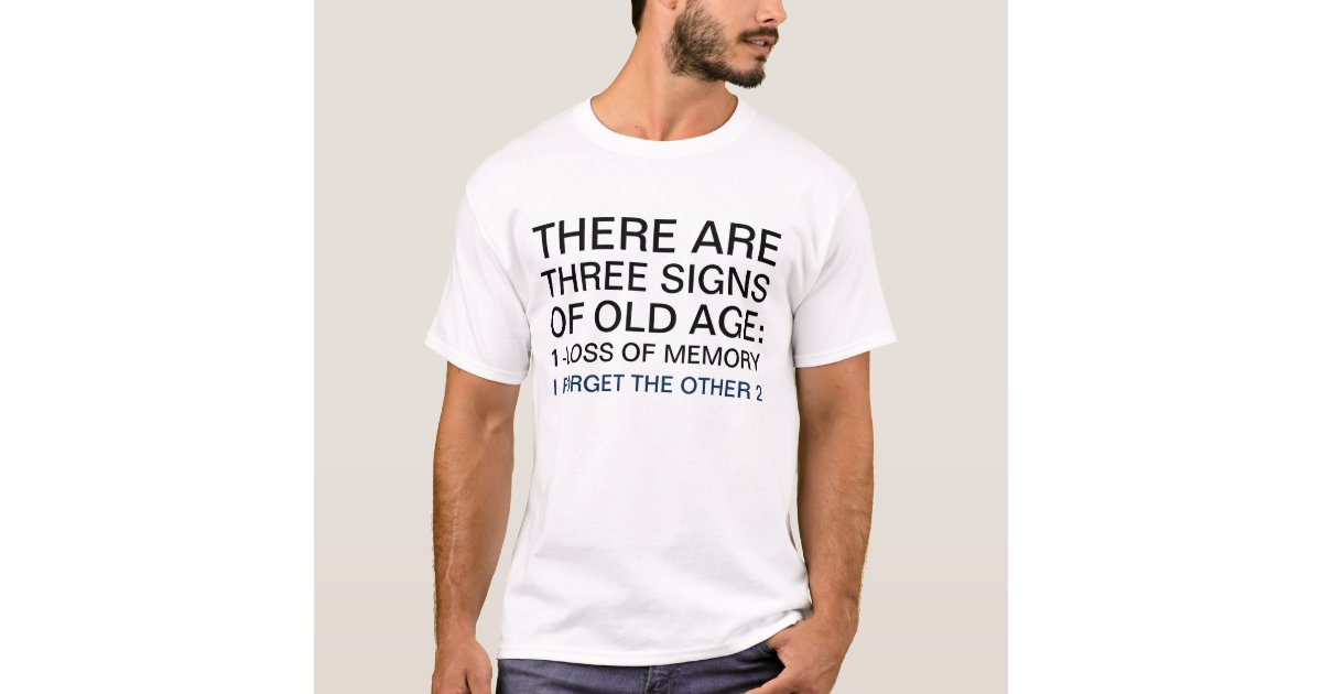 3 Signs Of Old Age Humor Saying T Shirt Zazzle