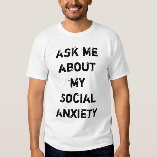 Ask Me About My Social Anxiety T Shirt Zazzle