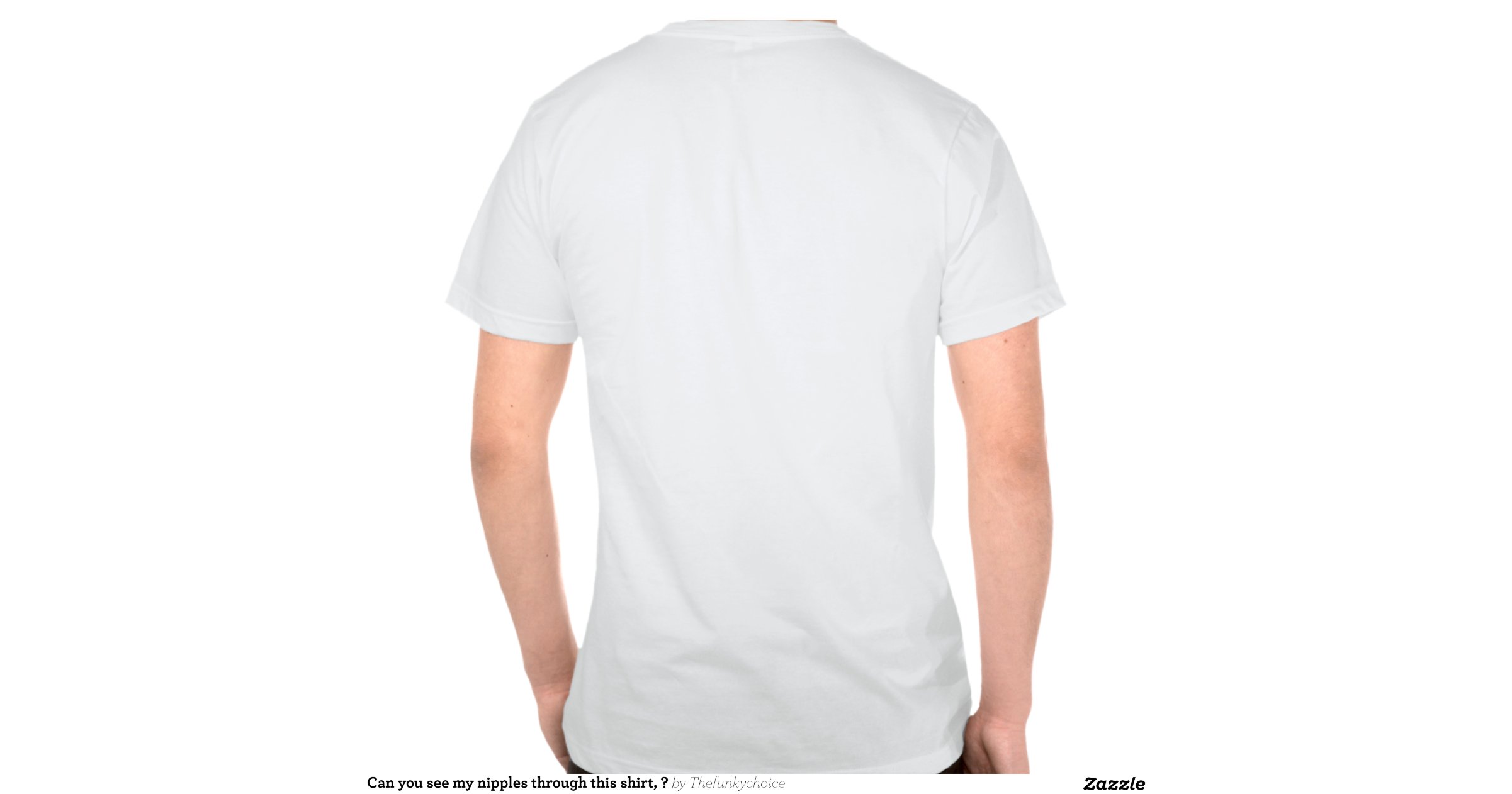 Can you see my nipples through this shirt, ? | Zazzle