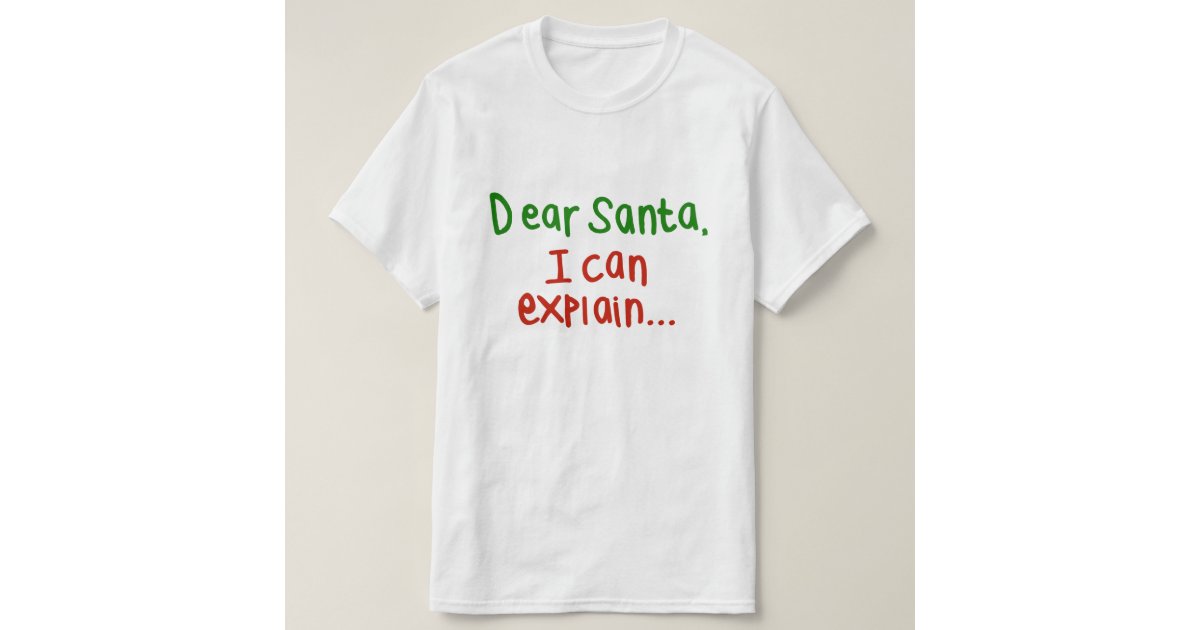 Dear Santa I Can Explain Tee Shirt Zazzle