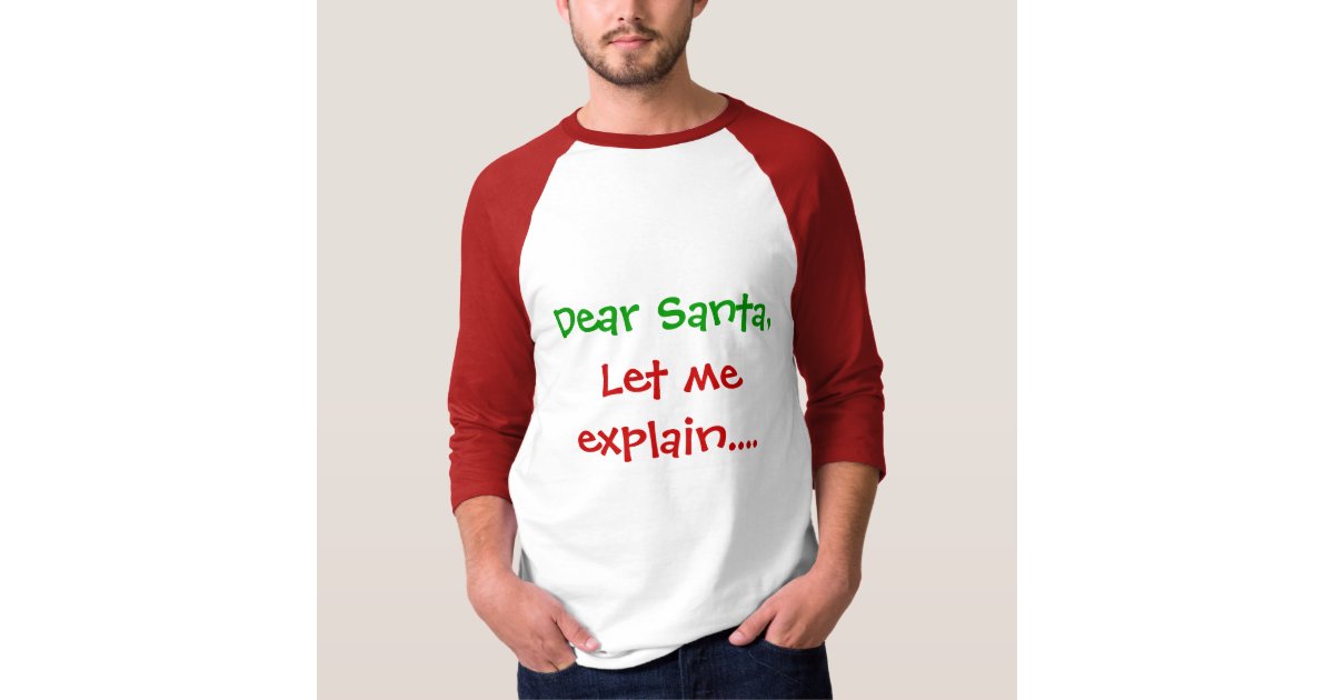 Dear Santa Let Me Explain T Shirt Zazzle