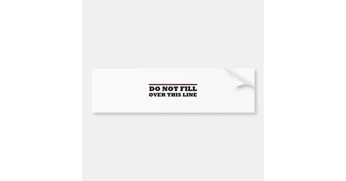 Do Not Fill Over This Line Bumper Sticker Zazzle do-not-fill-over-this-line-bumper-sticker-zazzle