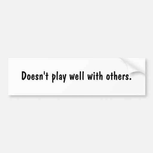 Doesnt Play Well With Others Bumper Sticker Zazzle