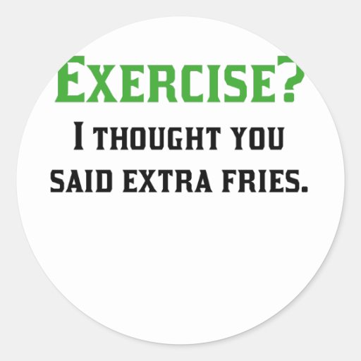 Exercise I Thought You Said Extra Fries Classic Round Sticker Zazzle