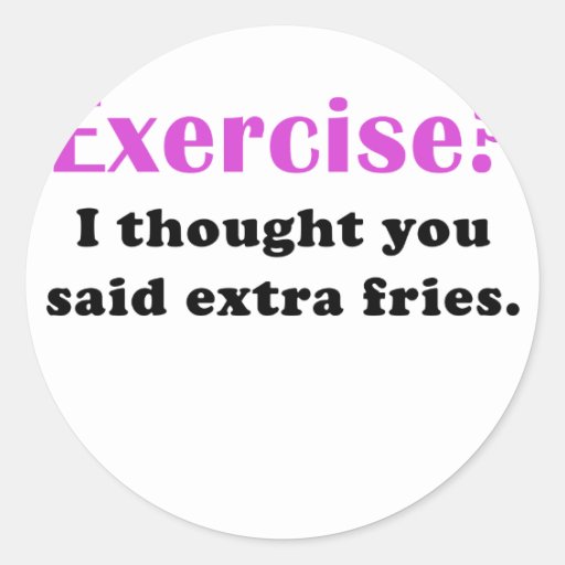 Exercise I Thought You Said Extra Fries Classic Round Sticker Zazzle