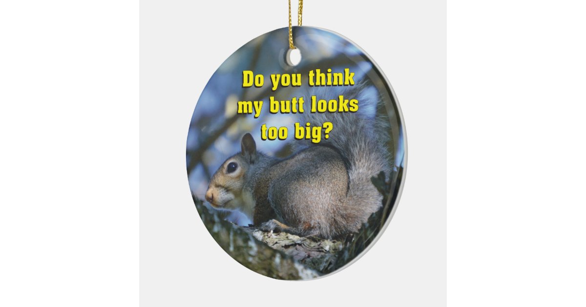 Funny Do You Think My Butt Looks Too Big Ceramic Ornament Zazzle