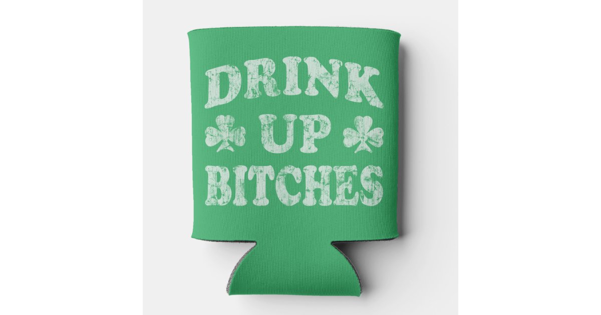Funny St Patricks Day Drink Up Bitches Can Cooler Zazzle