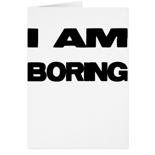 I Am Boring Card Zazzle i-am-boring-card-zazzle