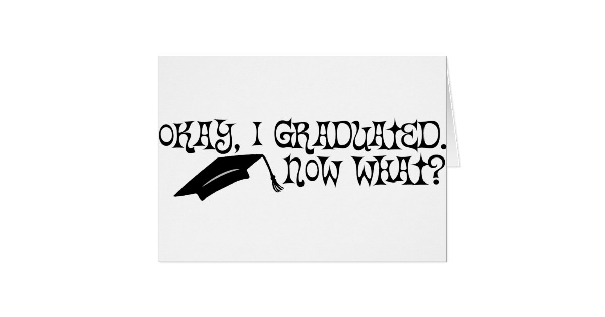 I Graduated. Now What? Card | Zazzle I Graduated. Now What? Card | Zazzle