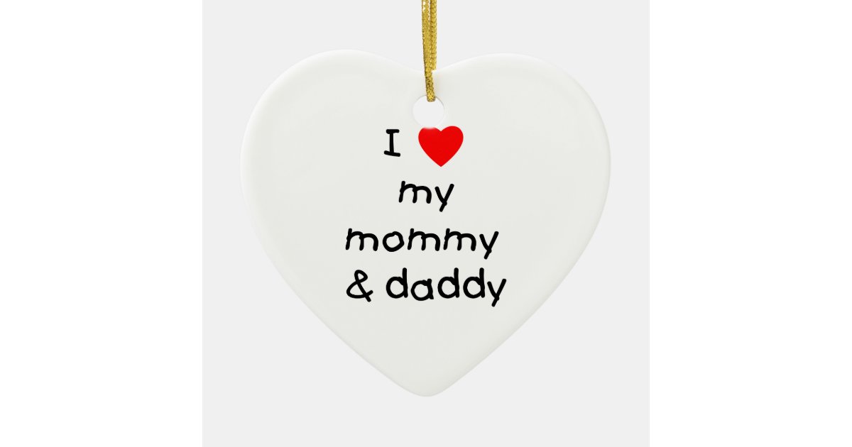 I Love My Mommy And Daddy Ceramic Ornament Zazzle