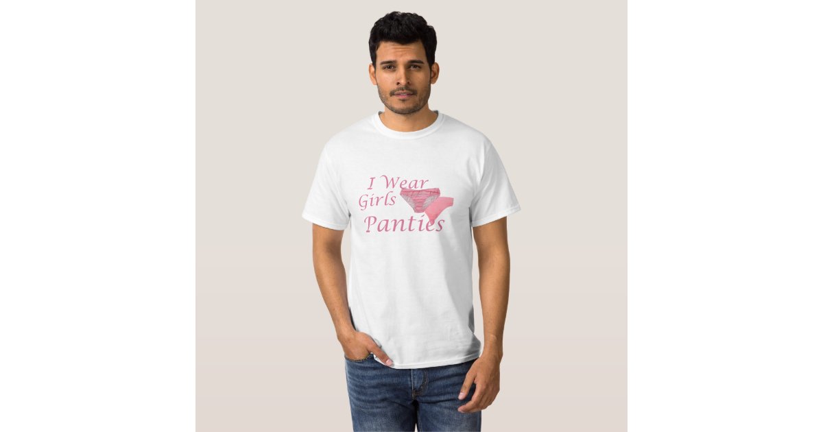 I Wear Girls Panties T Shirts Zazzle
