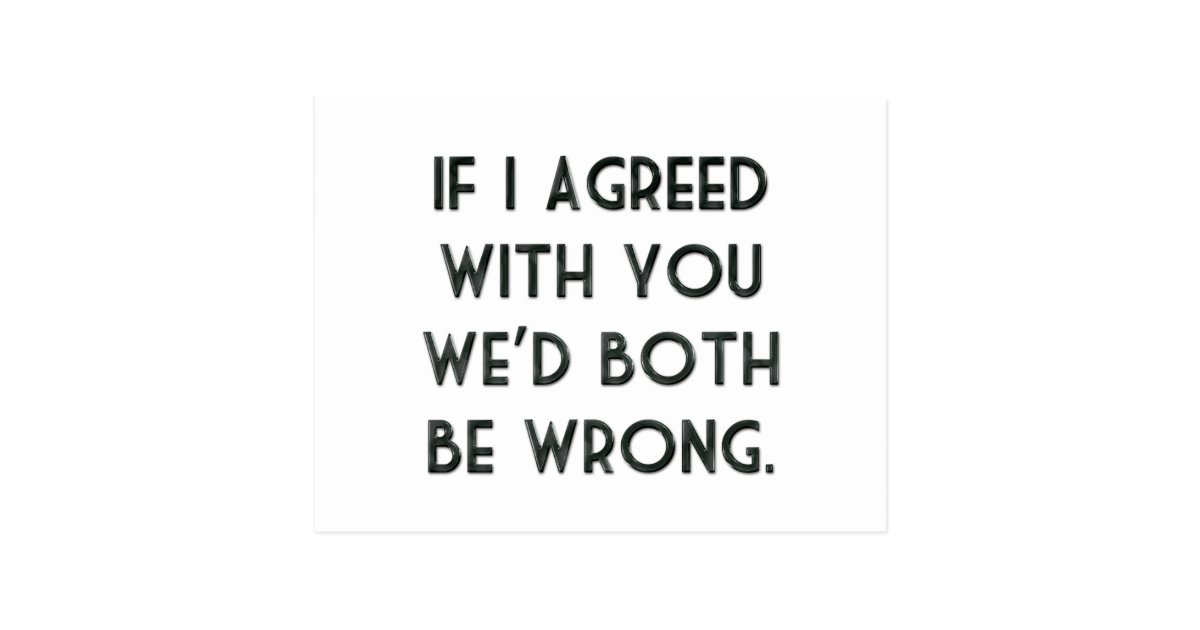 If I Agreed With You Wed Both Be Wrong Postcard Zazzle