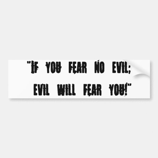 If You Fear No Evil Evil Will Fear You Bumper Sticker Zazzle if-you-fear-no-evil-evil-will-fear-you-bumper-sticker-zazzle
