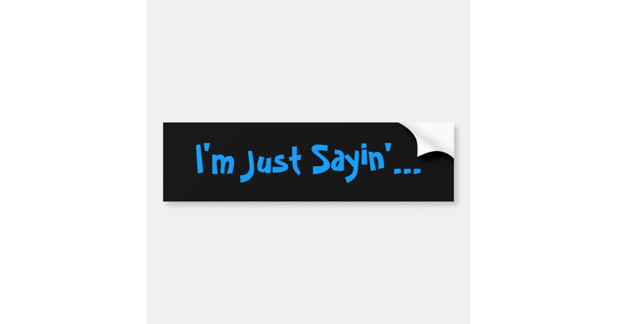 Im Just Sayin Bumper Sticker Zazzle
