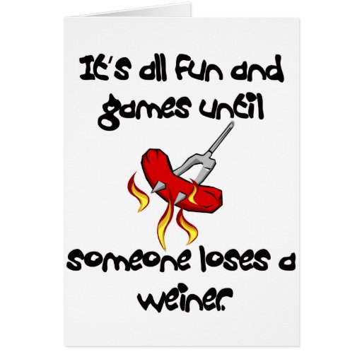 Its All Fun And Games Till Someone Loses A Weiner Greeting Cards Zazzle