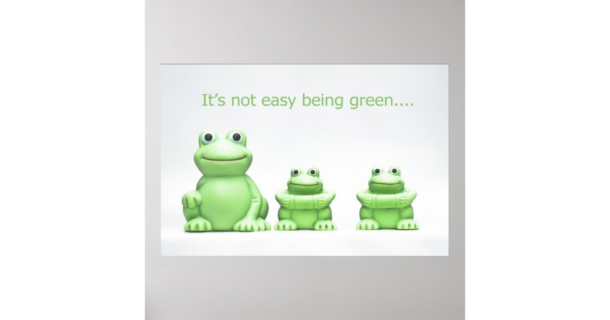 It's not easy being green POSTER | Zazzle