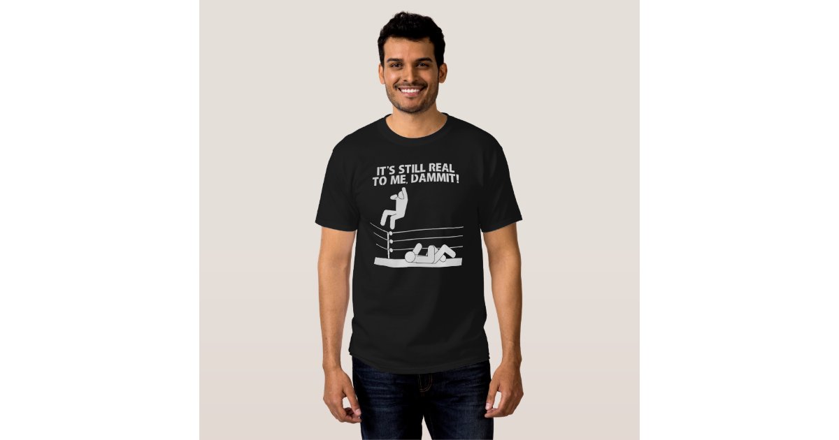 Its Still Real To Me Dammit T Shirt Zazzle