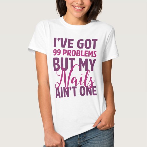 I've Got 99 Problems Shirt | Zazzle I've Got 99 Problems Shirt | Zazzle