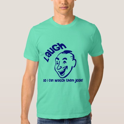 Laugh So I Can Watch Them Jiggle T Shirt Zazzle