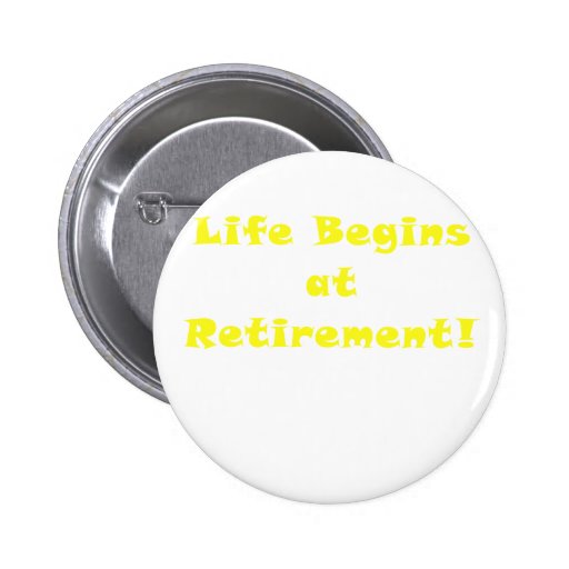 Life Begins at Retirement Button | Zazzle Life Begins at Retirement Button | Zazzle