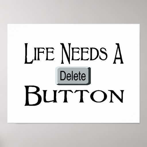 Life Needs A Delete Button Poster | Zazzle Life Needs A Delete Button Poster | Zazzle
