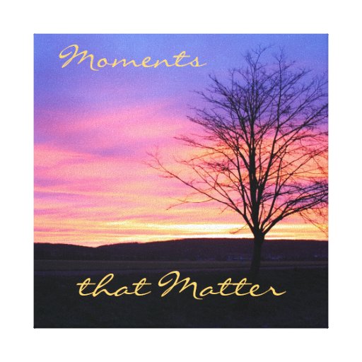 Moments that Matter Quote Stretched Canvas Print | Zazzle