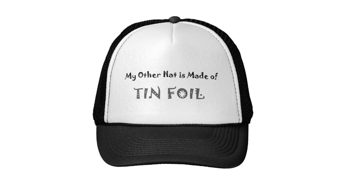 My Other Hat Is Made Of Tin Foil Conspiracy Theory Zazzle my-other-hat-is-made-of-tin-foil-conspiracy-theory-zazzle