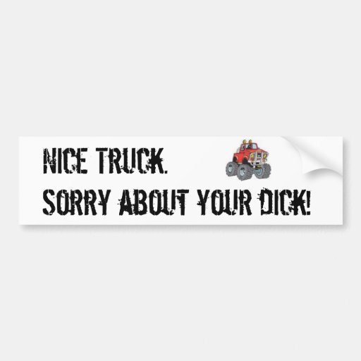 Nice Truck Sorry About Your Dick Bumper Sticker Zazzle