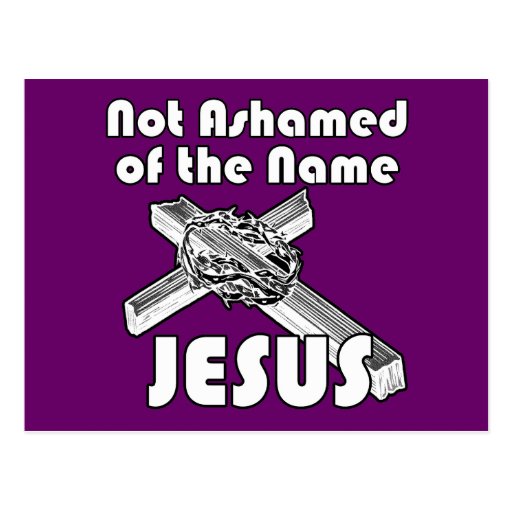 Not Ashamed Of The Name Jesus Postcard Zazzle