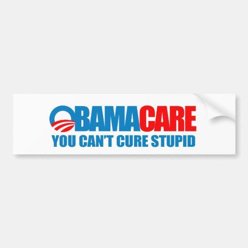 Obamacare - You can't cure stupid Bumper Sticker | Zazzle Obamacare - You can't cure stupid Bumper Sticker | Zazzle