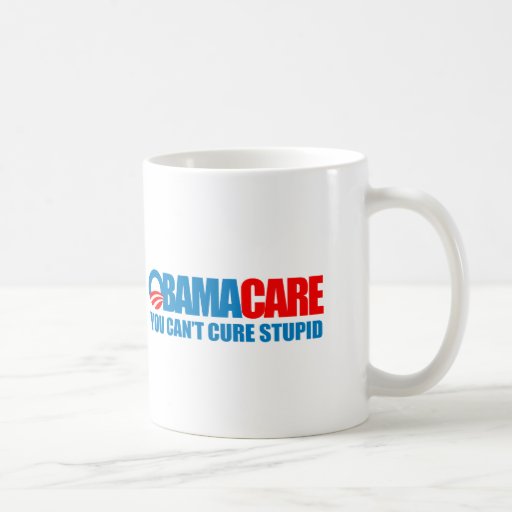 Obamacare - You can't cure stupid Coffee Mug | Zazzle Obamacare - You can't cure stupid Coffee Mug | Zazzle