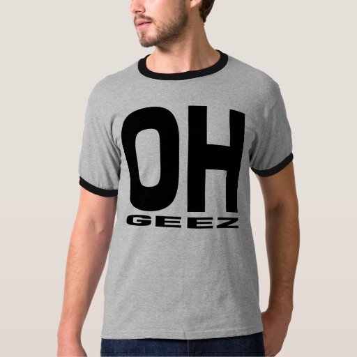 Oh Geez T Shirt Zazzle
