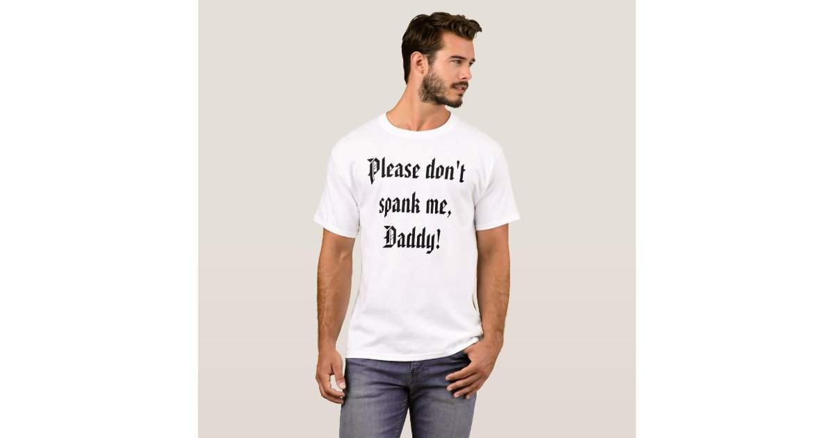 Please Dont Spank Me Daddy T Shirt Zazzle