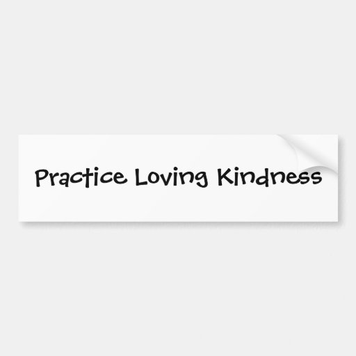 Practice Loving Kindness Bumper Sticker | Zazzle Practice Loving Kindness Bumper Sticker | Zazzle