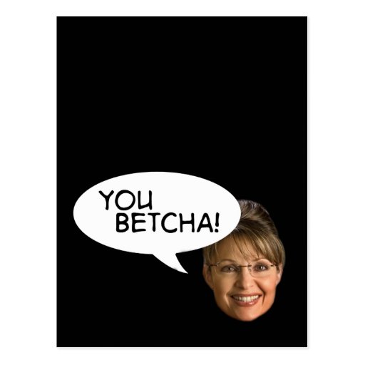 Sarah Palin? You Betcha! Post Card | Zazzle Sarah Palin? You Betcha! Post Card | Zazzle