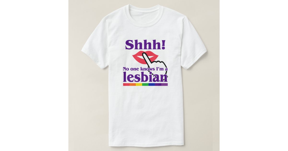 Shhh No One Knows Im A Lesbian T Shirt Zazzle