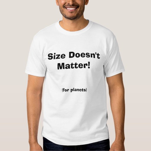 Size Doesn't Matter!, (for planets) T-Shirt | Zazzle Size Doesn't Matter!, (for planets) T-Shirt | Zazzle