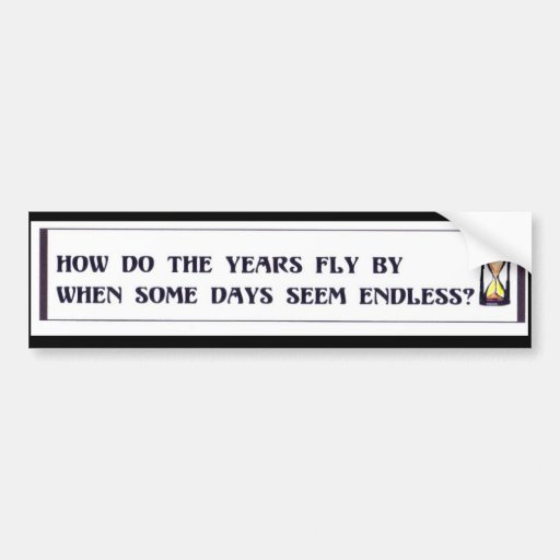 Some Days Are So Long Yet The Years Fly By Bumper Sticker Zazzle some-days-are-so-long-yet-the-years-fly-by-bumper-sticker-zazzle