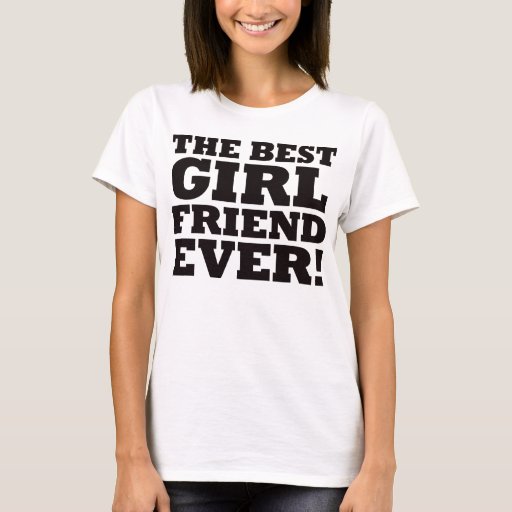 The Best Girlfriend Ever T Shirt Zazzle
