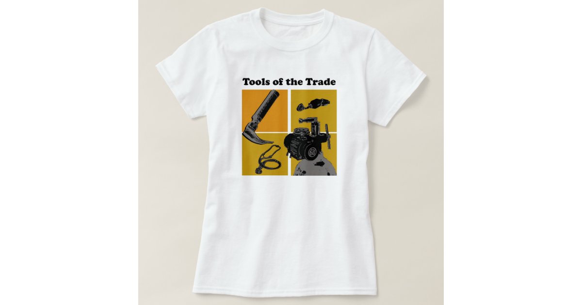Tools Of The Trade T Shirt Zazzle