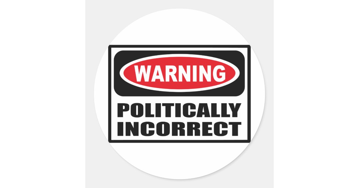 Warning POLITICALLY INCORRECT Sticker | Zazzle