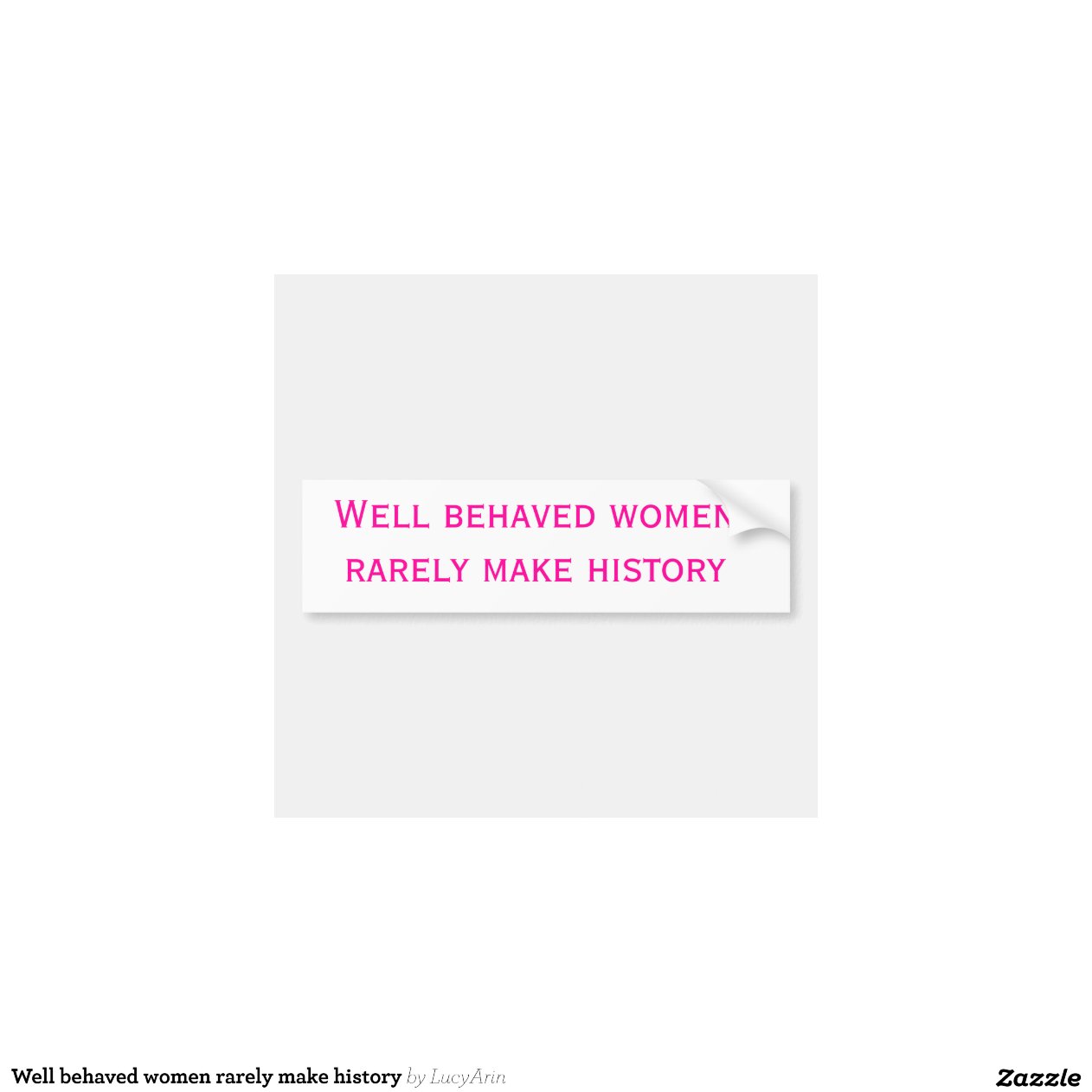 Well Behaved Women Rarely Make History Car Bumper Sticker Zazzle