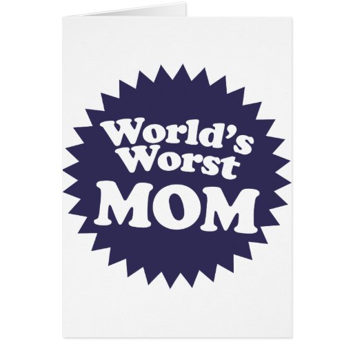 World s Worst Mom Greeting Card Zazzle World s Worst Mom Greeting Card Zazzle