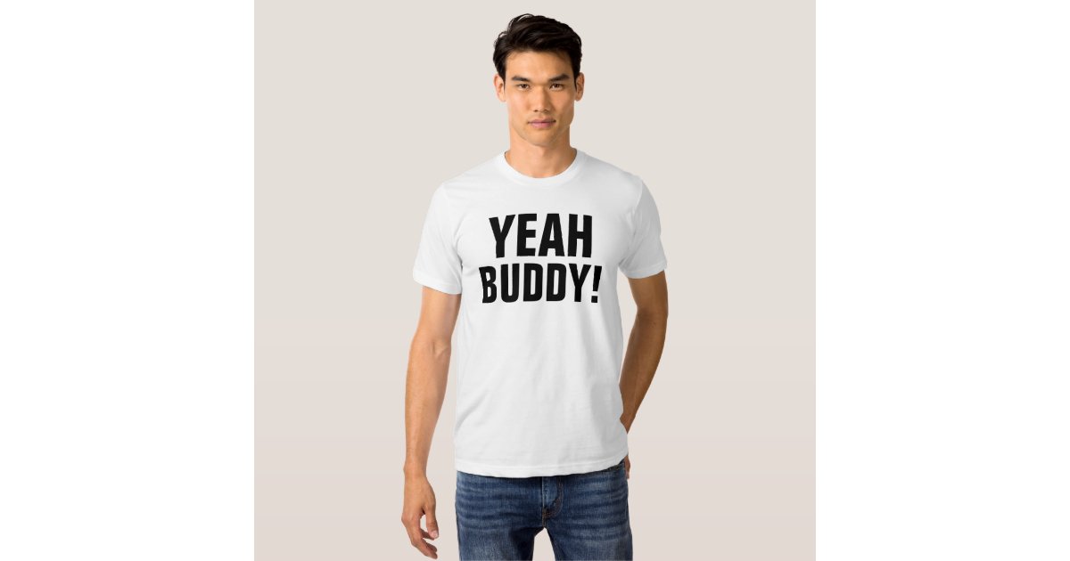 Yeah Buddy Tshirt Zazzle