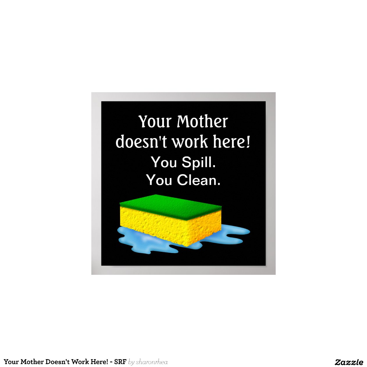 Your Mother Doesn't Work Here! - SRF Print | Zazzle Your Mother Doesn't Work Here! - SRF Print | Zazzle