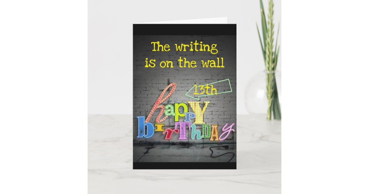 **13TH** BIRTHDAY** WRITING IS ON THE WALL CARD | Zazzle