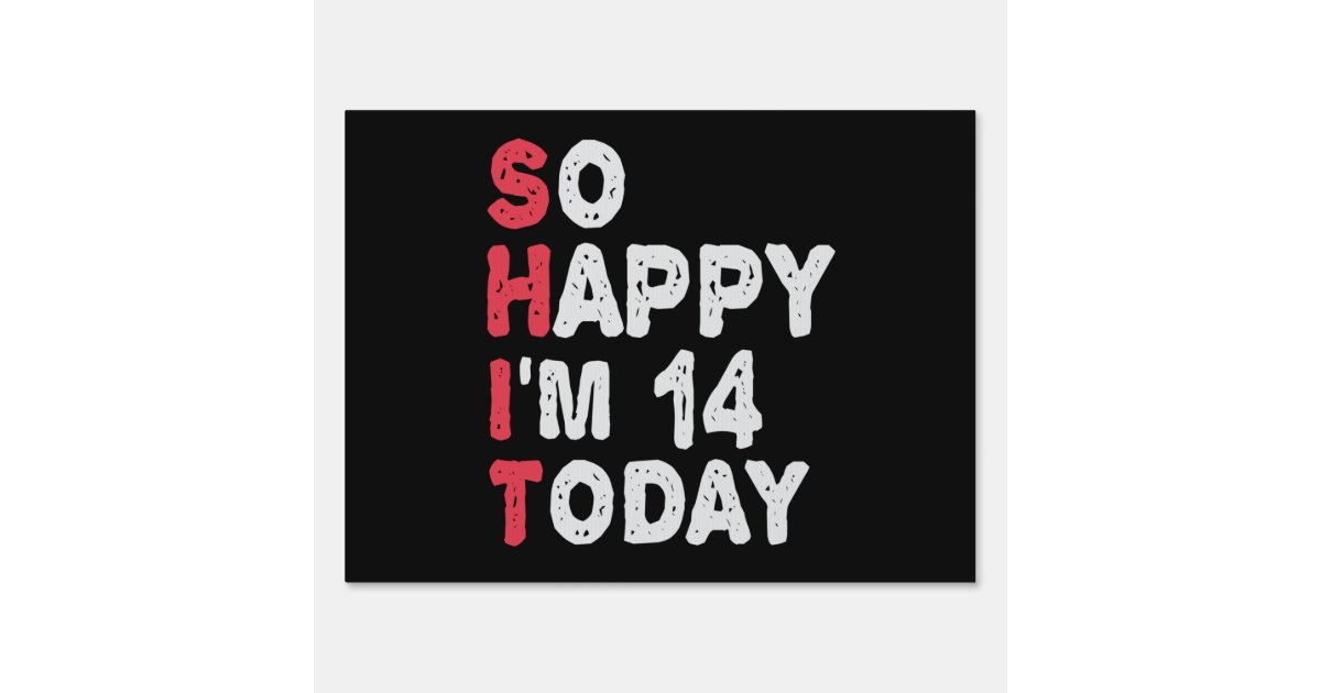 14th Birthday So Happy I'm 14 Today Gift Funny Sign | Zazzle