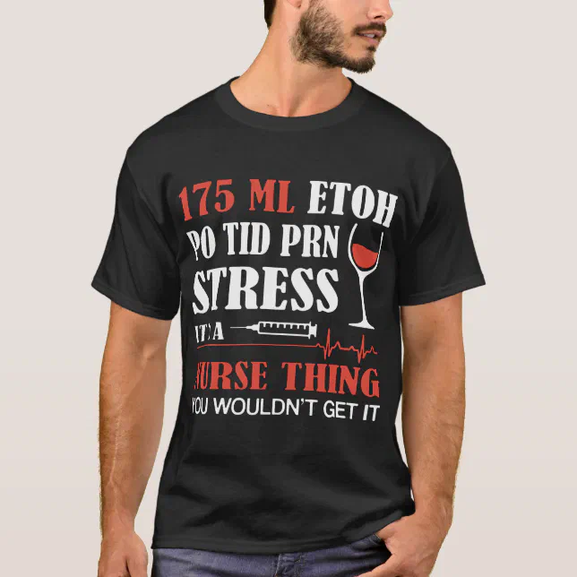 175 lm etoh po tid prn stress its a nurse t-shirts | Zazzle
