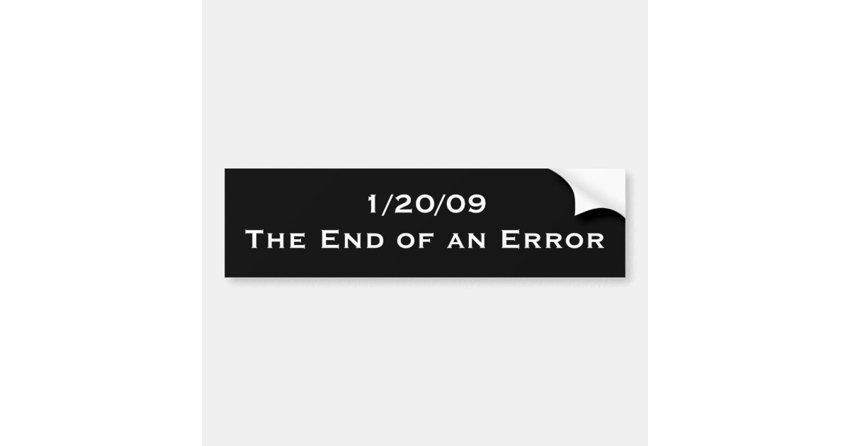 1/20/09: The End of an Error Bumper Sticker | Zazzle