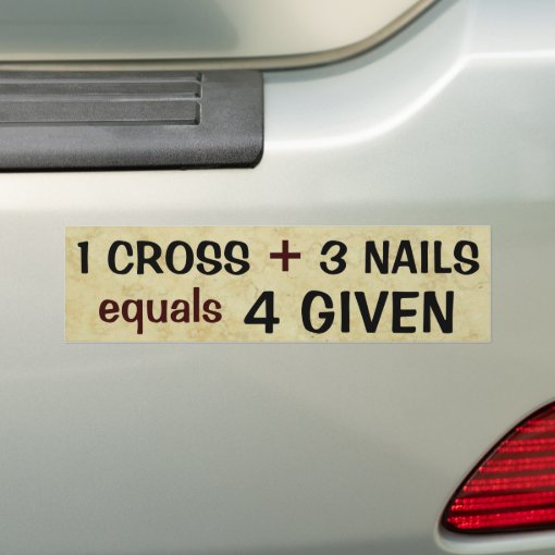 1 Cross plus 3 Nails Equals Forgiven Bumper Sticker | Zazzle